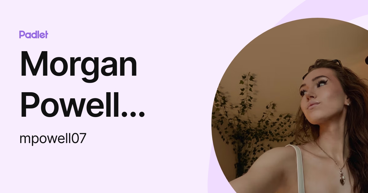 Morgan Powell (Student) (mpowell07) profile | Padlet