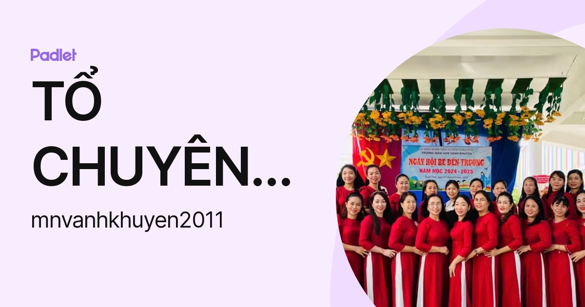 TỔ CHUYÊN MÔN MN VÀNH KHUYÊN 2024-2025 (mnvanhkhuyen2011) profile | Padlet