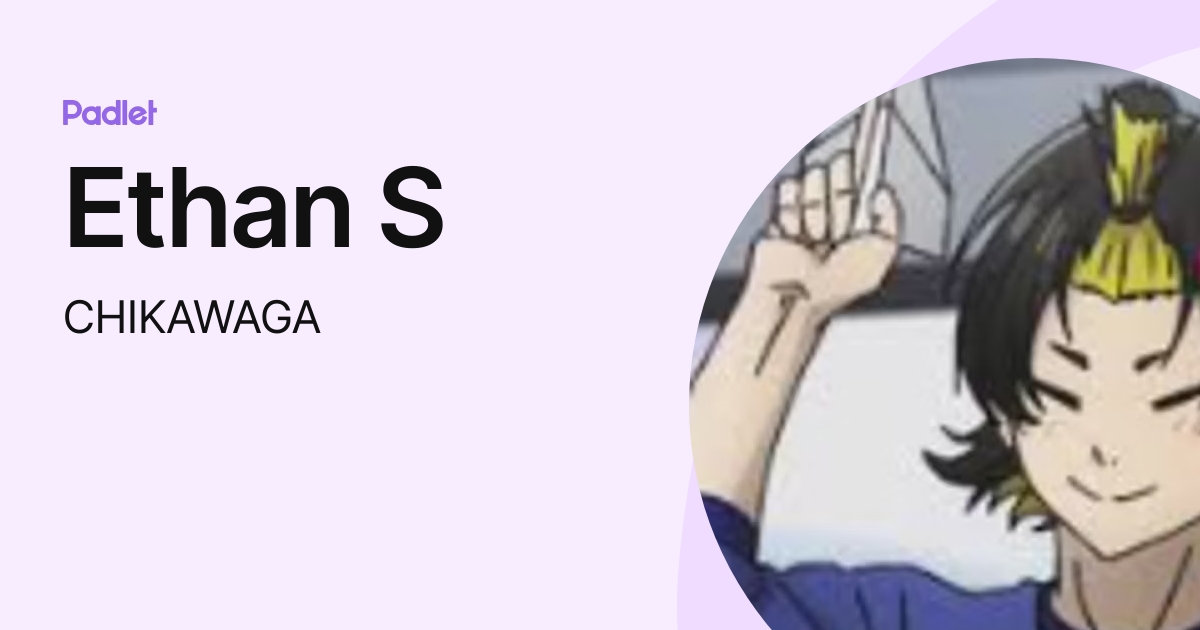 Ethan S (CHIKAWAGA) profile | Padlet