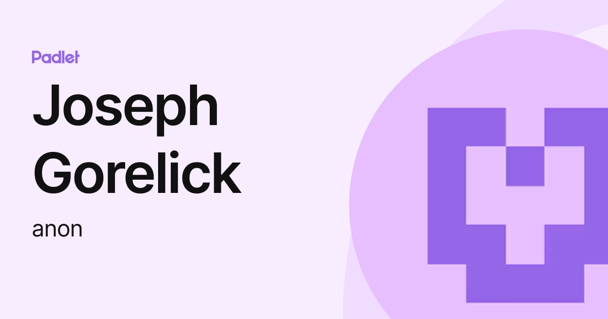 Joseph Gorelick (anon) profile | Padlet