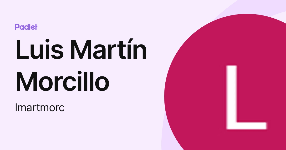 Luis Martín Morcillo (lmartmorc) profile | Padlet