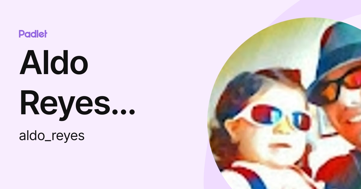 Aldo Reyes Flores (aldo_reyes) profile | Padlet