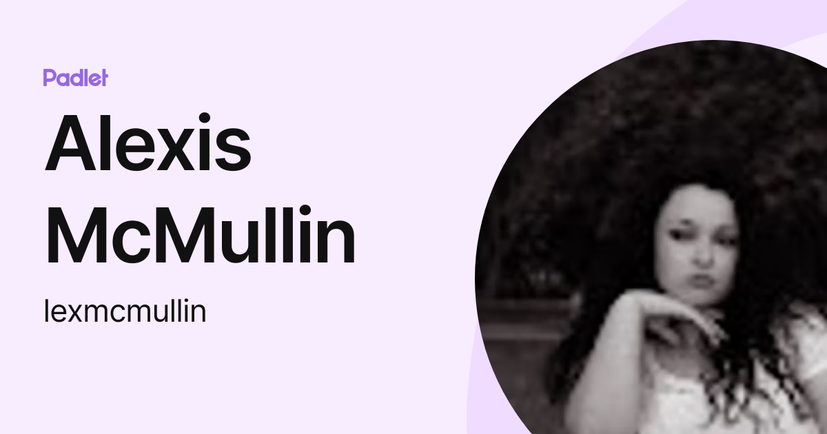 Alexis McMullin (lexmcmullin) profile | Padlet