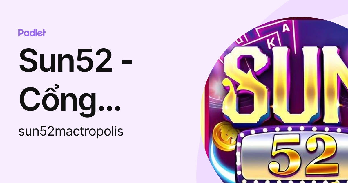 Sun52 - Cổng game đổi thưởng 1:1 cực hời - mactropolis.com (sun52mactropolis) profile | Padlet