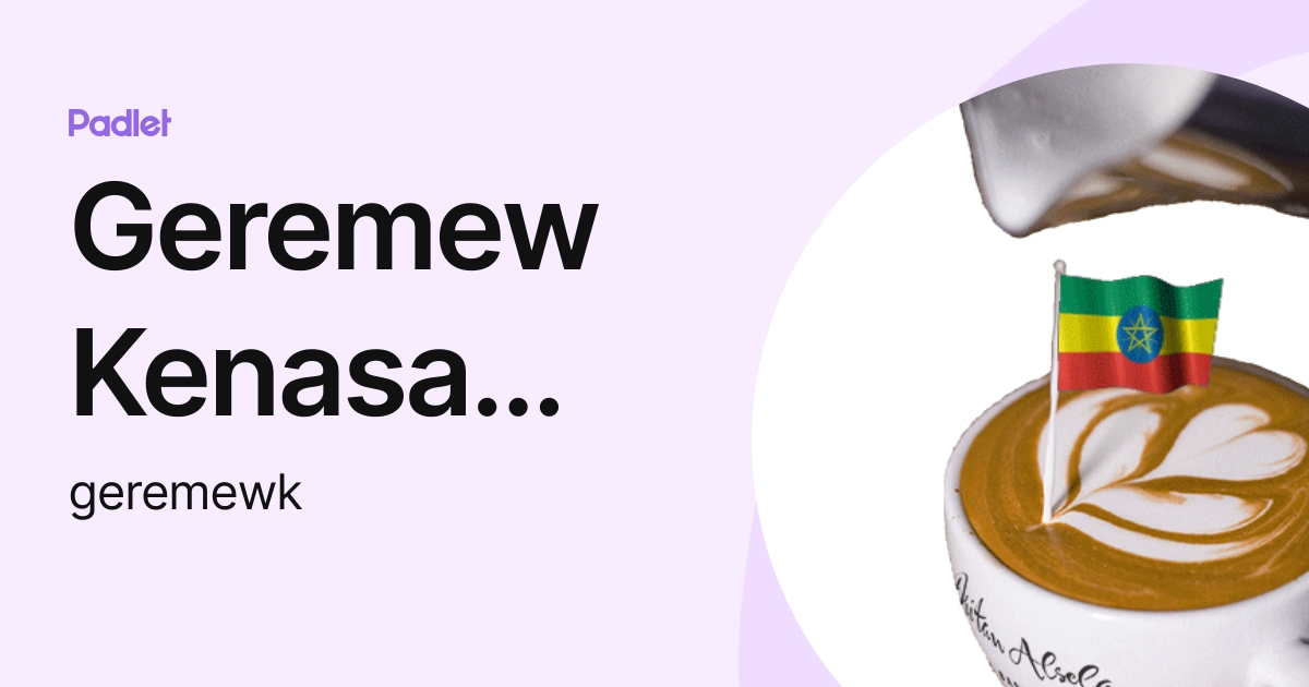 Geremew Kenasa Edessa (geremewk) profile | Padlet