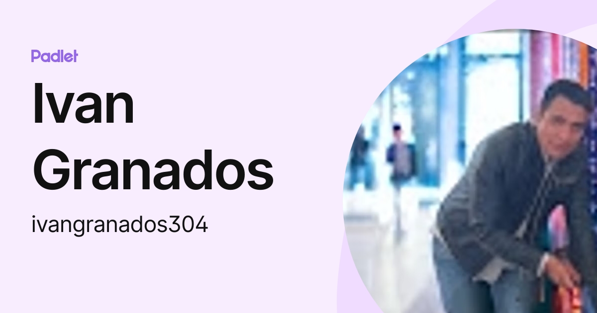 Ivan Granados (ivangranados304) profile | Padlet