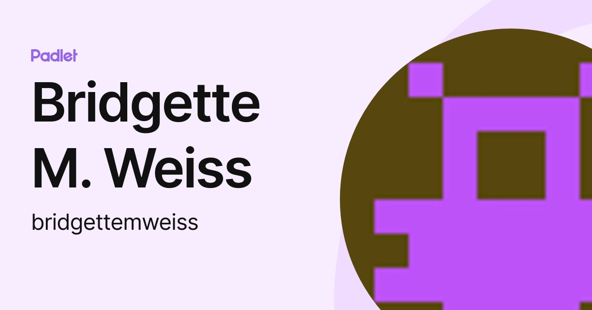 Bridgette M. Weiss (bridgettemweiss) profile | Padlet