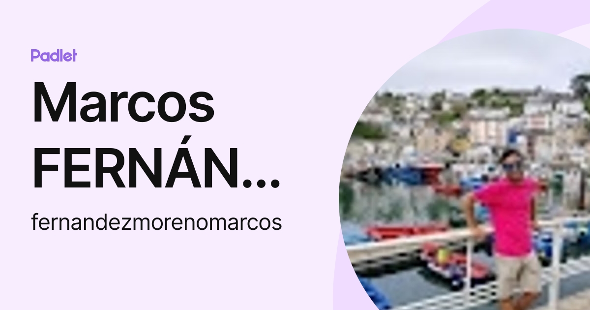 Marcos FERNÁNDEZ MORENO (fernandezmorenomarcos) profile | Padlet