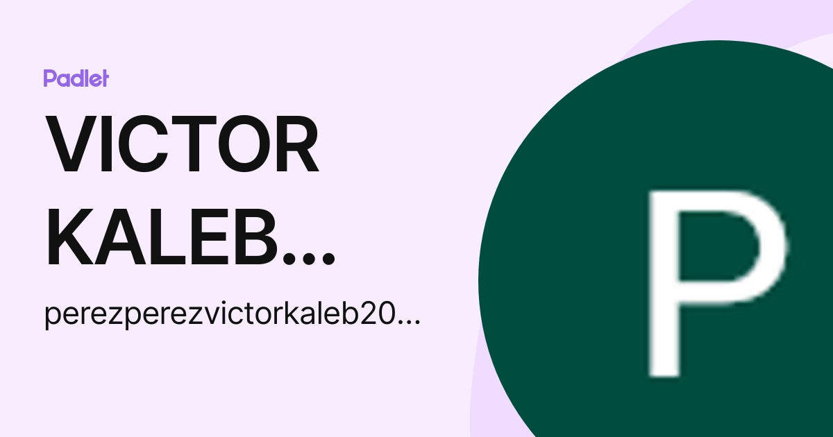 VICTOR KALEB PEREZ PEREZ (perezperezvictorkaleb2024) profile | Padlet