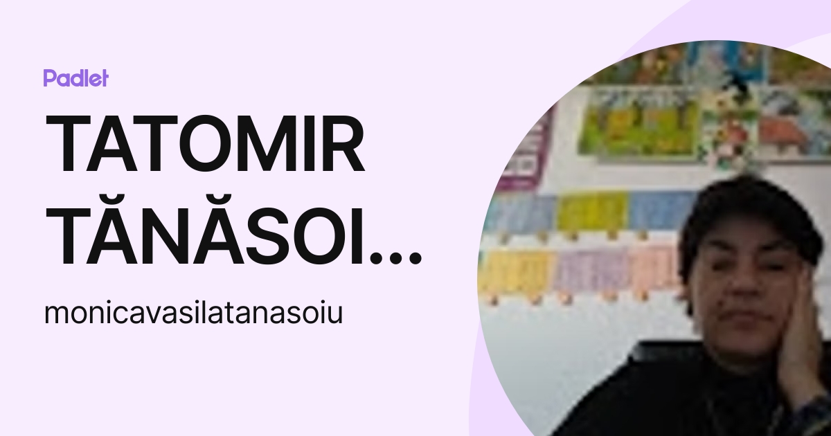 TATOMIR TĂNĂSOIU MONICA-VASILA (monicavasilatanasoiu) profile | Padlet