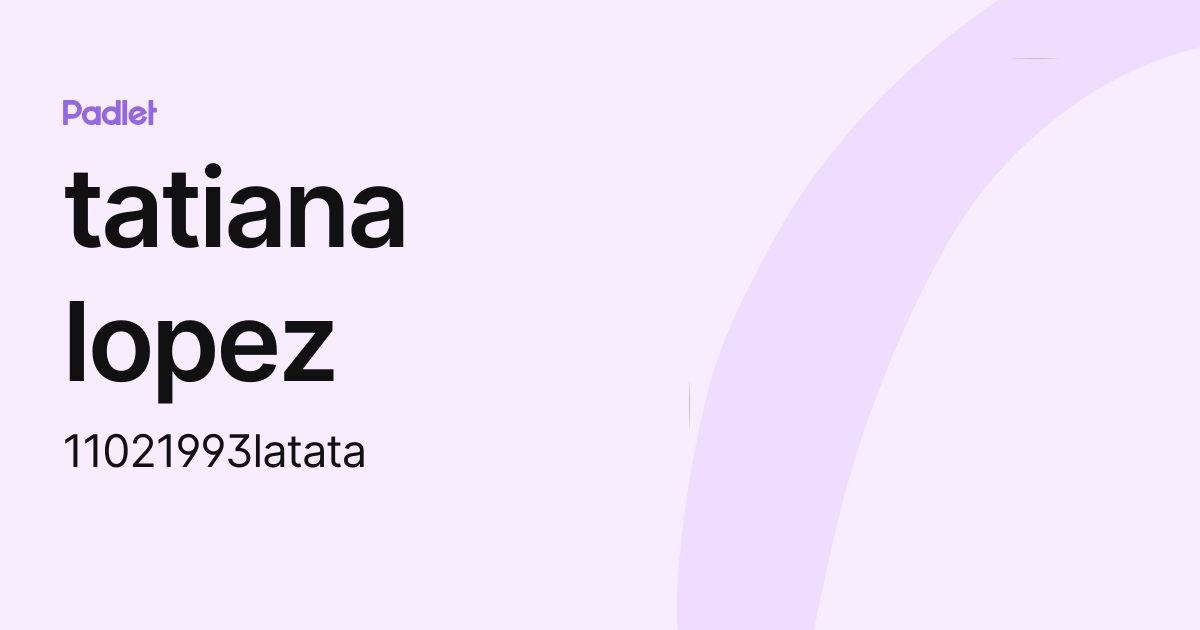 tatiana lopez (11021993latata) profile | Padlet
