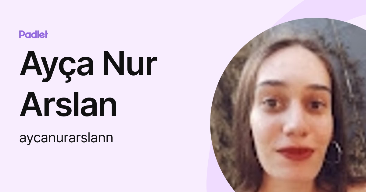Ayça Nur Arslan (aycanurarslann) profile | Padlet