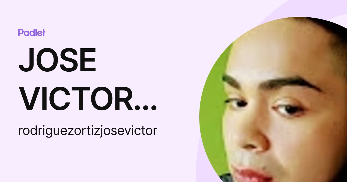 JOSE VICTOR RODRIGUEZ ORTIZ (rodriguezortizjosevictor) profile | Padlet