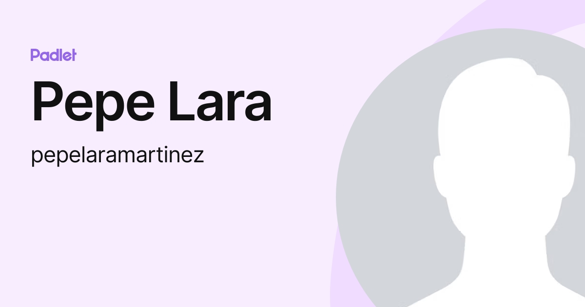Pepe Lara (pepelaramartinez) profile | Padlet