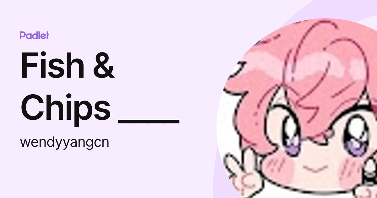 Fish & Chips ____ (wendyyangcn) profile | Padlet