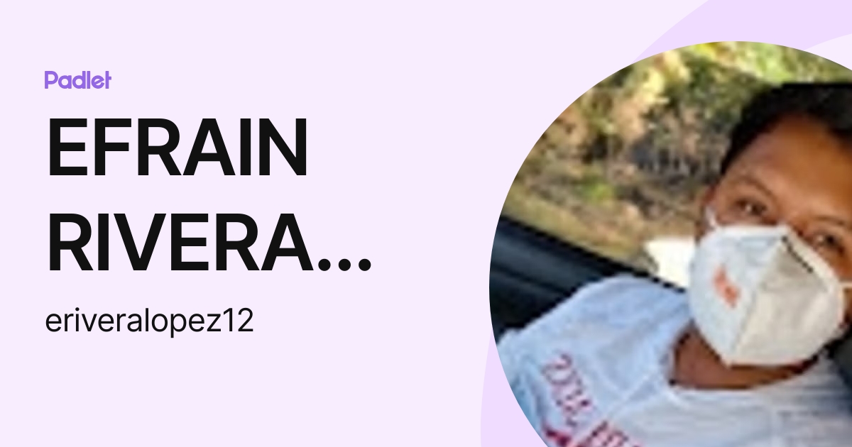 EFRAIN RIVERA LOPEZ (eriveralopez12) profile | Padlet
