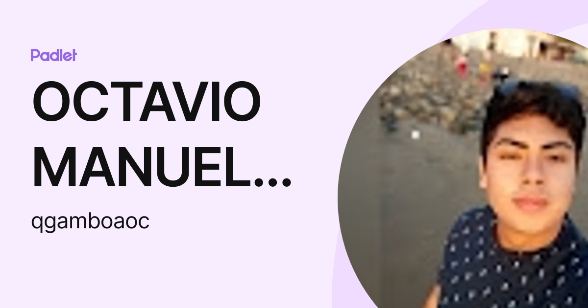 OCTAVIO MANUEL QUEZADA GAMBOA (qgamboaoc) profile | Padlet