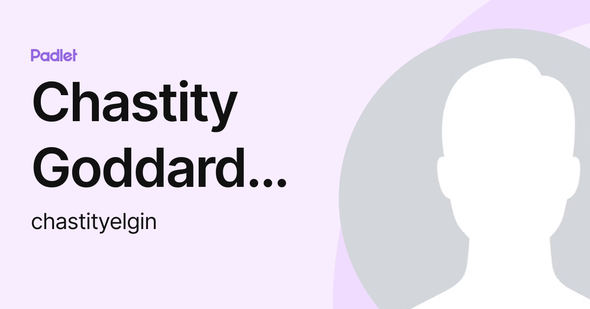 Chastity Goddard Elgin (chastityelgin) profile | Padlet