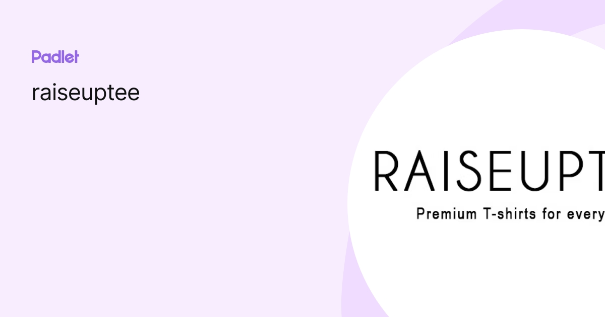 raiseuptee profile | Padlet
