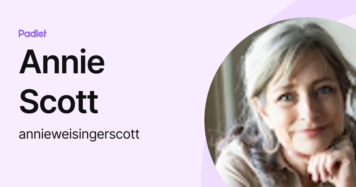 Annie Scott (annieweisingerscott) profile | Padlet