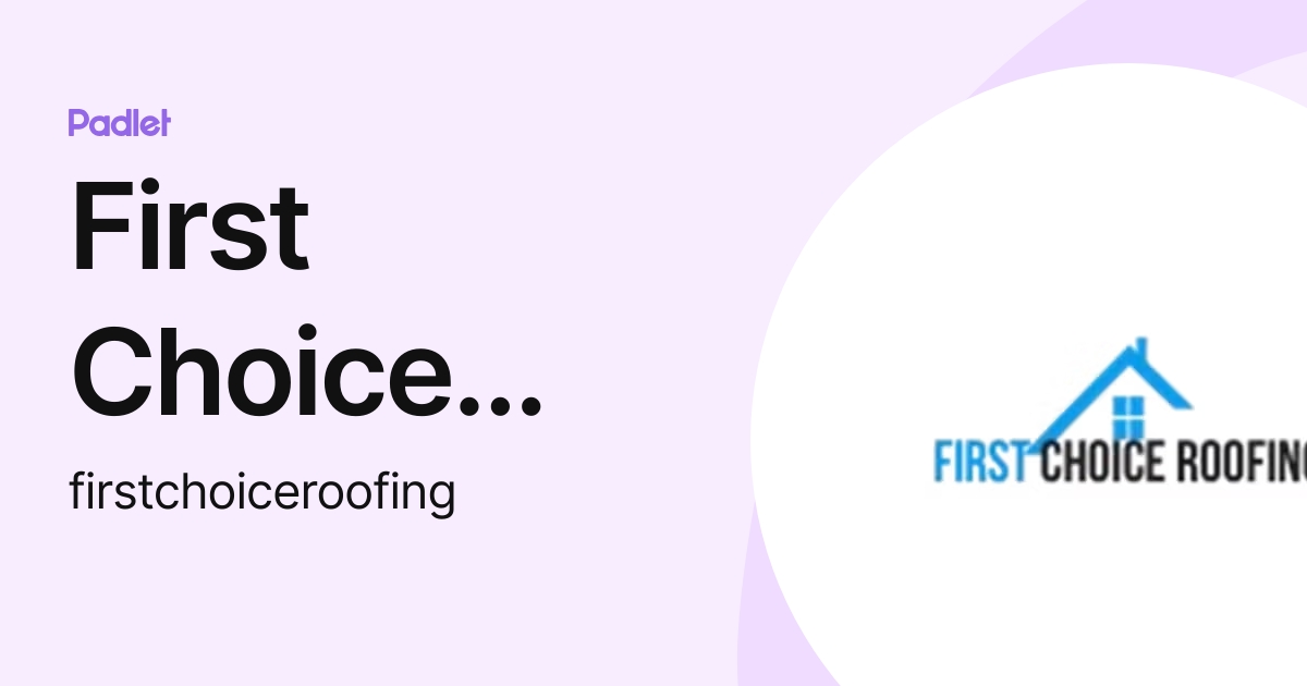 First Choice Roofing (firstchoiceroofing) profile | Padlet