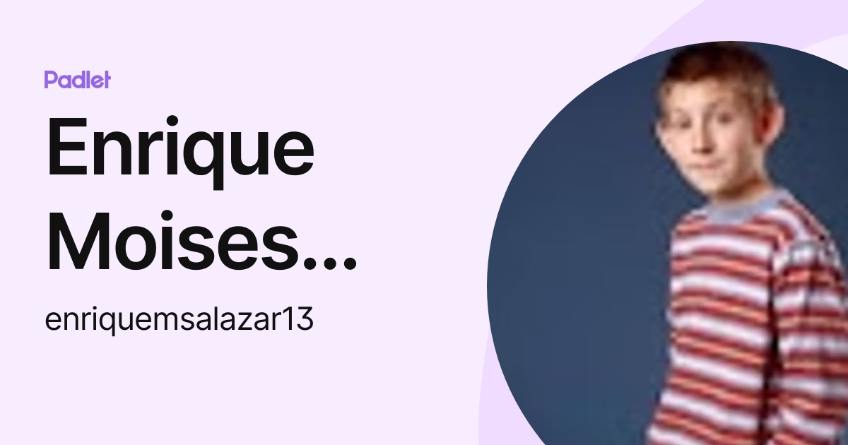 Enrique Moises Salazar sancan (enriquemsalazar13) profile | Padlet