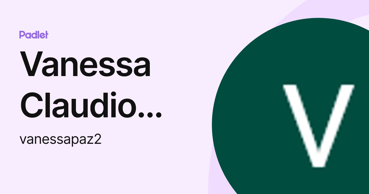 Vanessa Claudio Paz (vanessapaz2) profile | Padlet