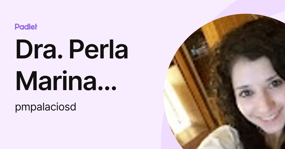Dra. Perla Marina Palacios Diaz CICA (pmpalaciosd) profile | Padlet