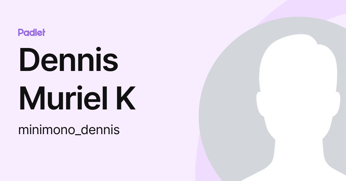Dennis Muriel K (minimono_dennis) profile | Padlet