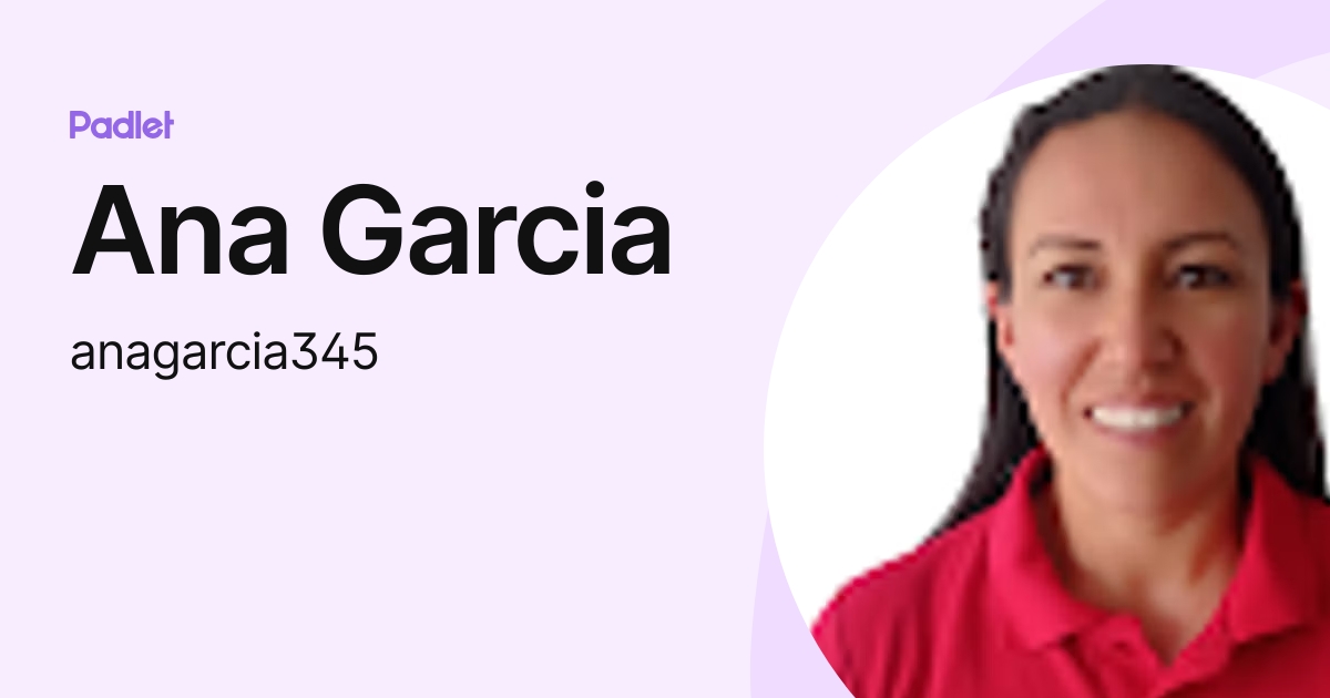 Ana Garcia (anagarcia345) profile | Padlet