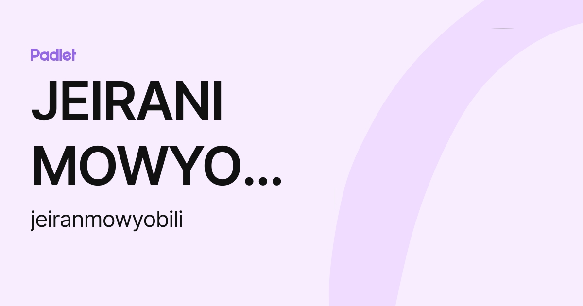 JEIRANI MOWYOBILI (jeiranmowyobili) profile | Padlet