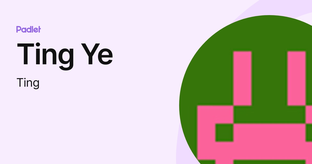 Ting Ye (Ting) profile | Padlet