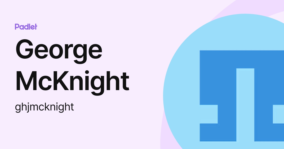 George McKnight (ghjmcknight) profile | Padlet
