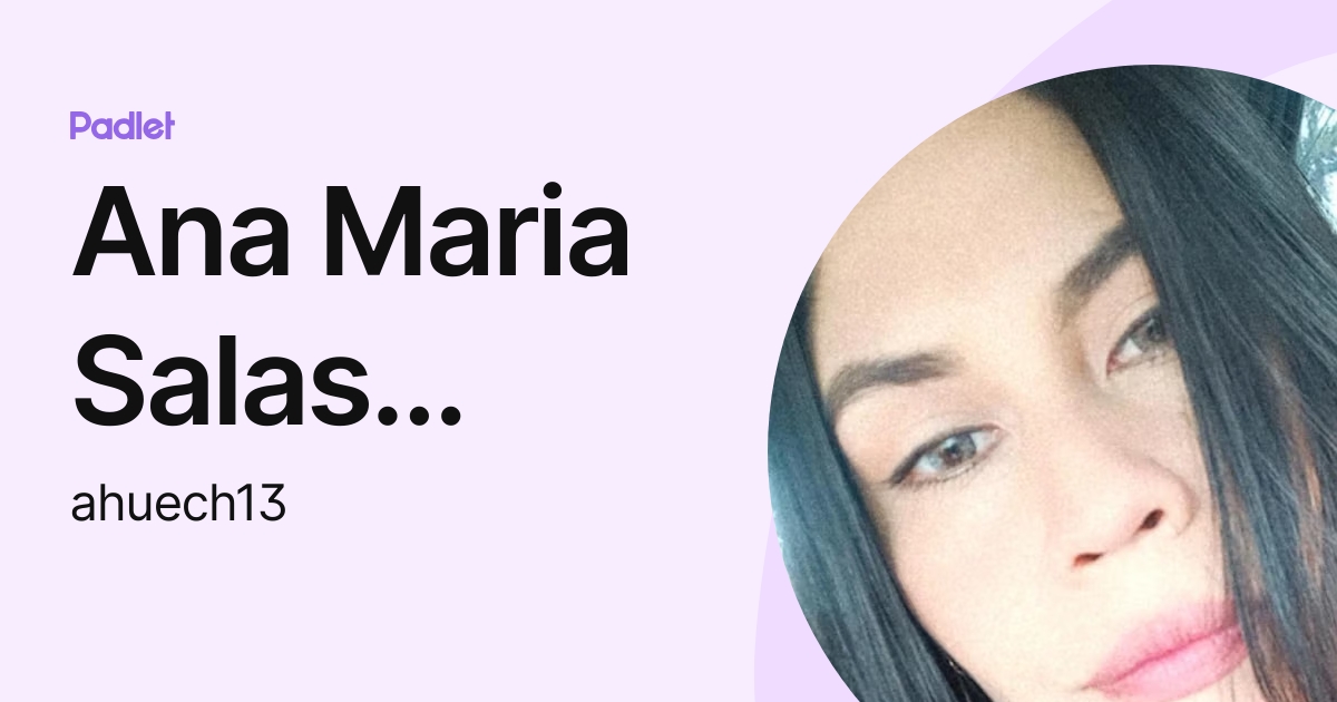 Ana Maria Salas Ortega (ahuech13) profile | Padlet
