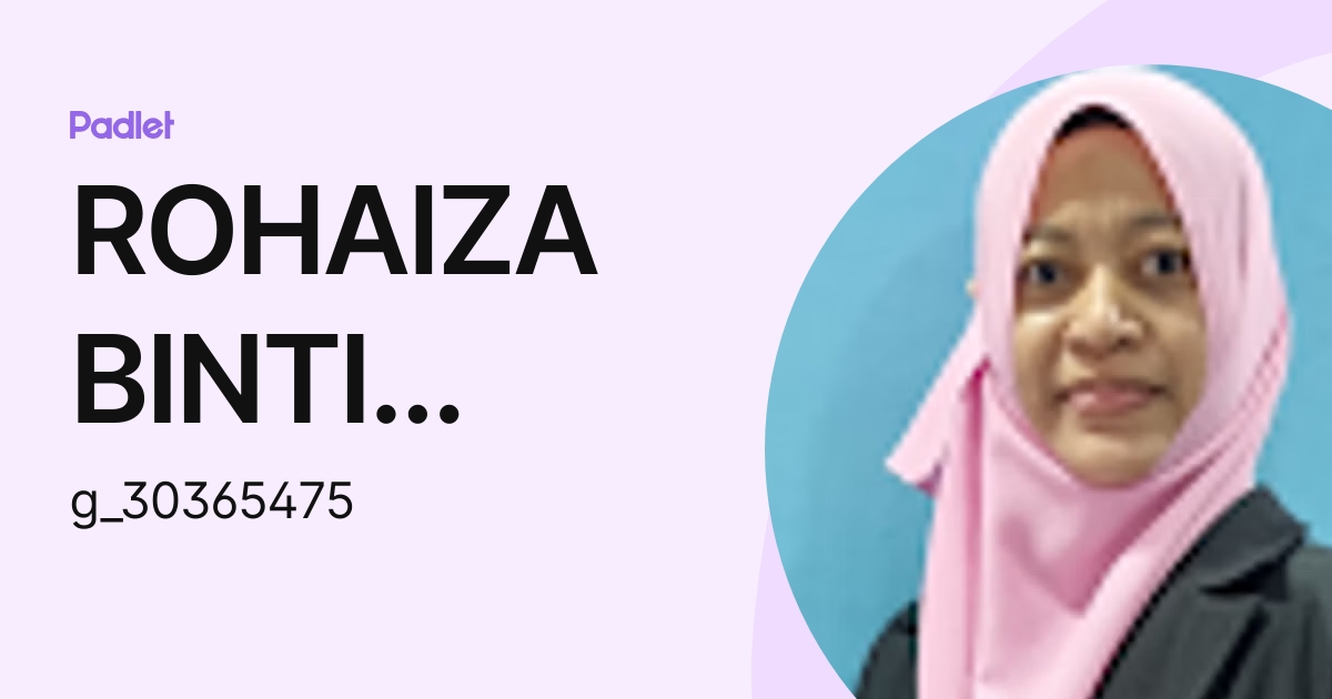 ROHAIZA BINTI WAHID Moe (g_30365475) profile | Padlet