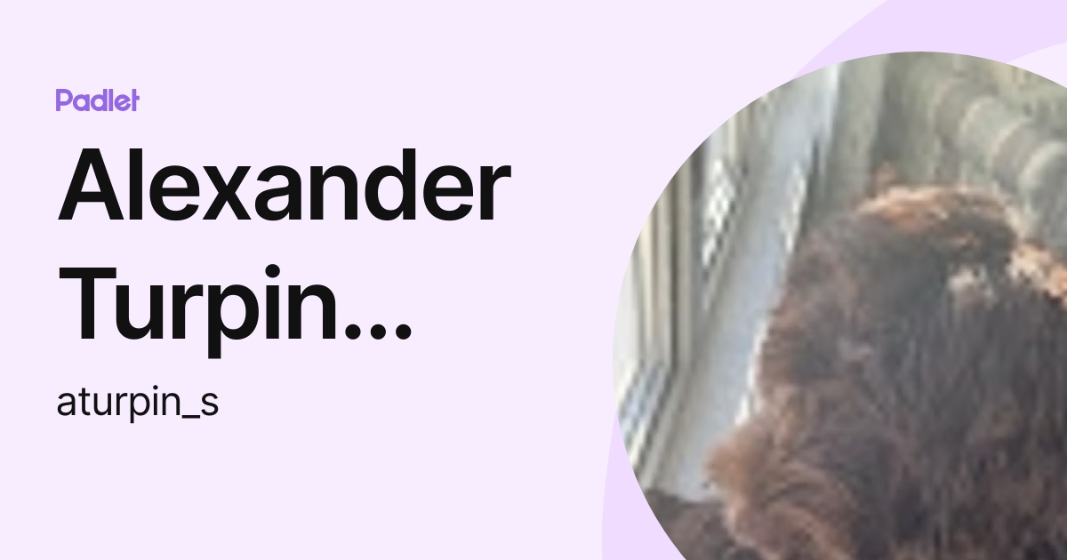 Alexander Turpin (STUDENT) (aturpin_s) profile | Padlet