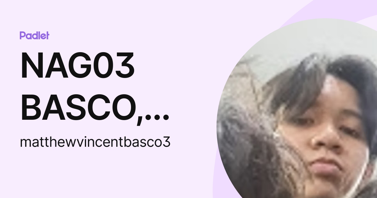 NAG03 BASCO, Matthew Vincent J. (matthewvincentbasco2) profile | Padlet