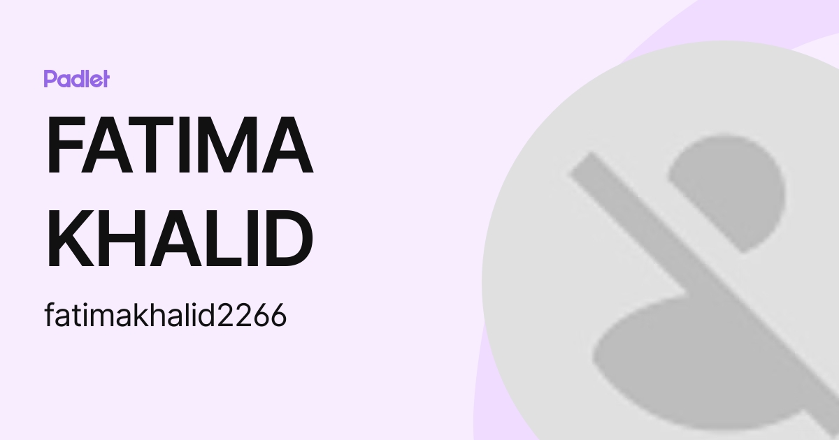 FATIMA KHALID (fatimakhalid2266) profile | Padlet