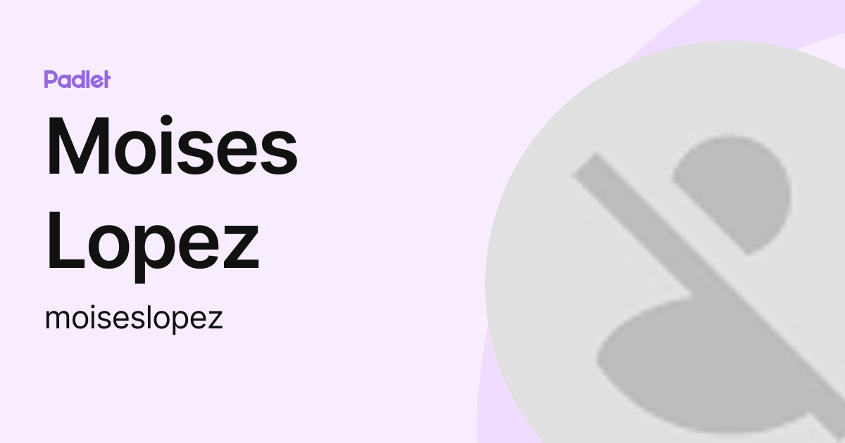 Moises Lopez (moiseslopez) profile | Padlet