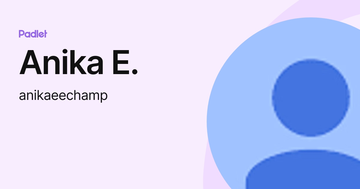 Anika E. (anikaeechamp) profile | Padlet