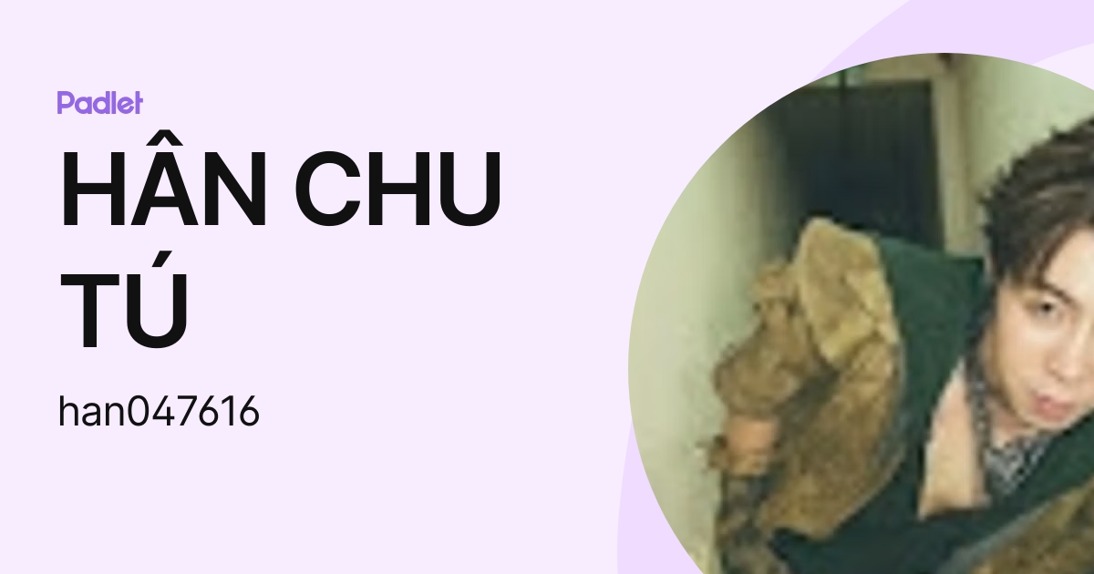 HÂN CHU TÚ (han047616) profile | Padlet
