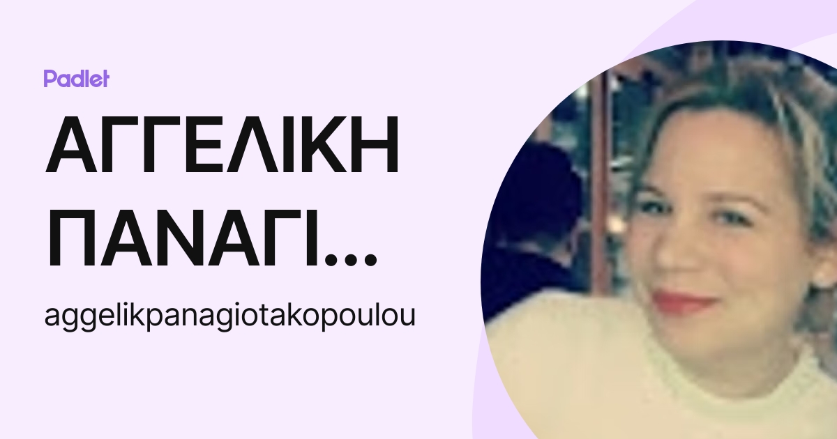 ΑΓΓΕΛΙΚΗ ΠΑΝΑΓΙΩΤΑΚΟΠΟΥΛΟΥ (aggelikpanagiotakopoulou) profile | Padlet