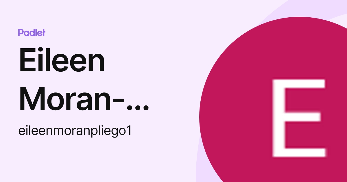 Eileen Moran-Pliego (eileenmoranpliego1) profile | Padlet