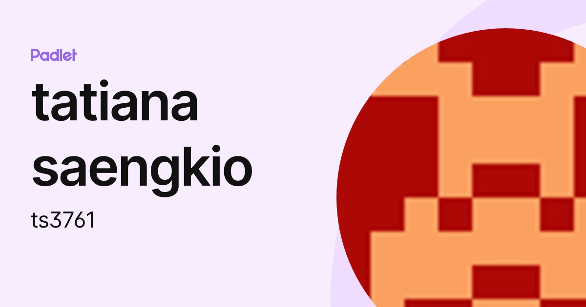 tatiana saengkio (ts3761) profile | Padlet