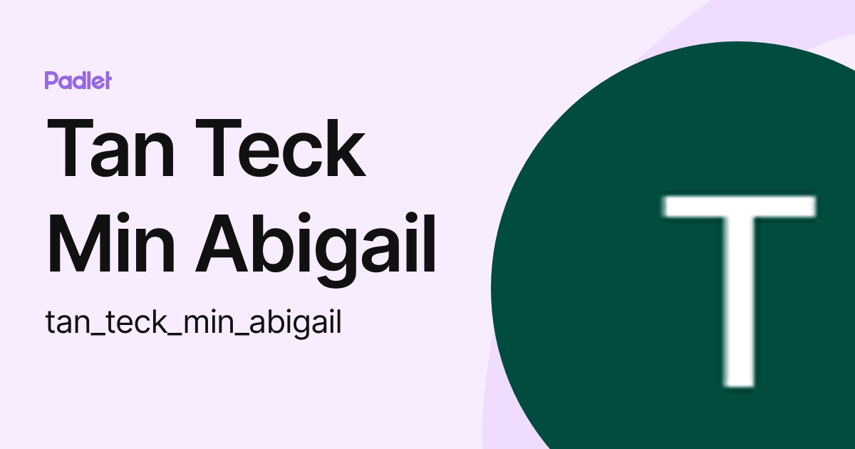Tan Teck Min Abigail (tan_teck_min_abigail) profile | Padlet