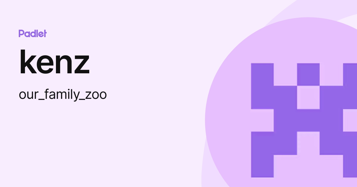 kenz (our_family_zoo) profile | Padlet