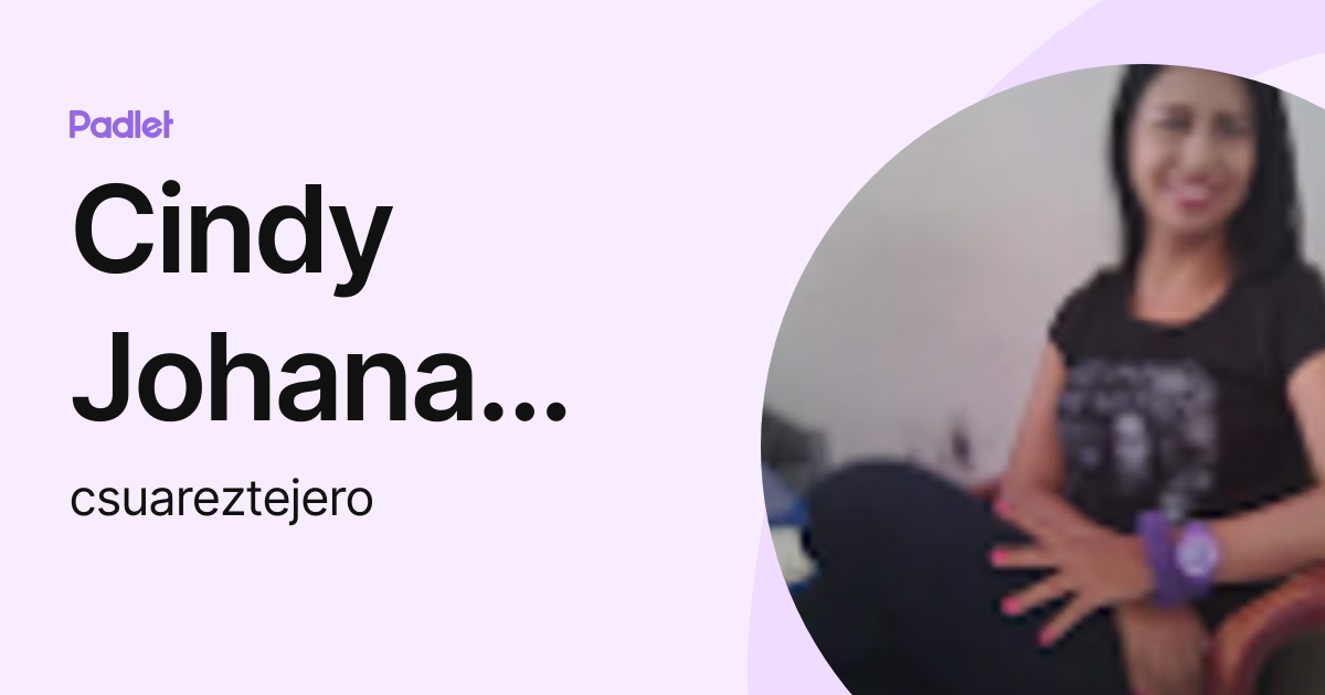 Cindy Johana Suarez Tejero (csuareztejero) profile | Padlet