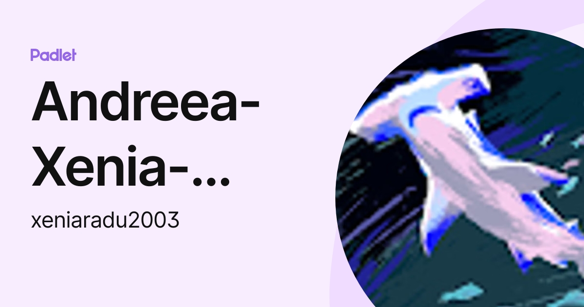Andreea-Xenia-Roberta Radu (xeniaradu2003) profile | Padlet