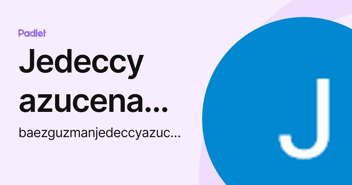 Jedeccy azucena Baez Guzmán (baezguzmanjedeccyazucena) profile | Padlet