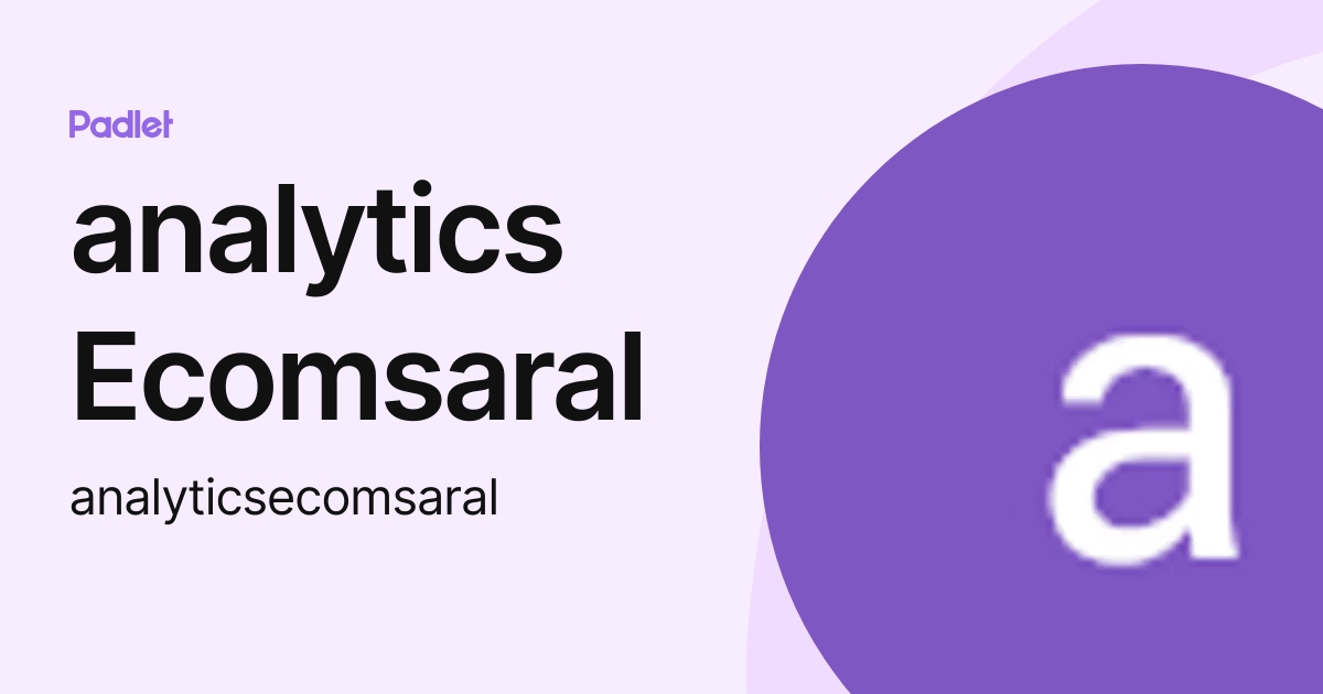 analytics Ecomsaral (analyticsecomsaral) profile | Padlet